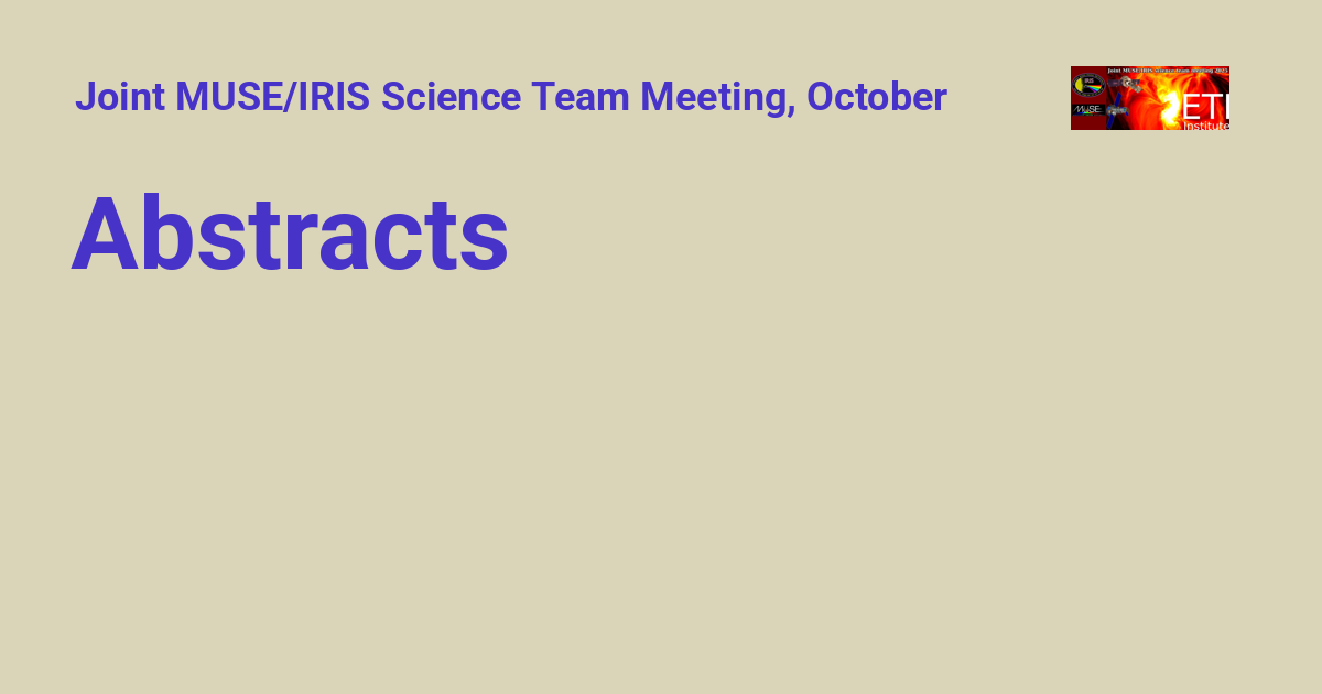 Abstracts - Joint MUSE/IRIS Science Team Meeting, October 27-30 2025